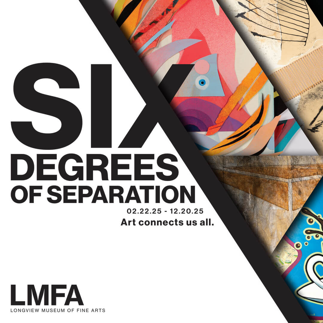 Six Degrees of Seperation - Longview Museum of Fine Arts