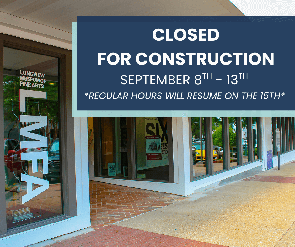 Museum Closed for Construction - Longview Museum of Fine Arts